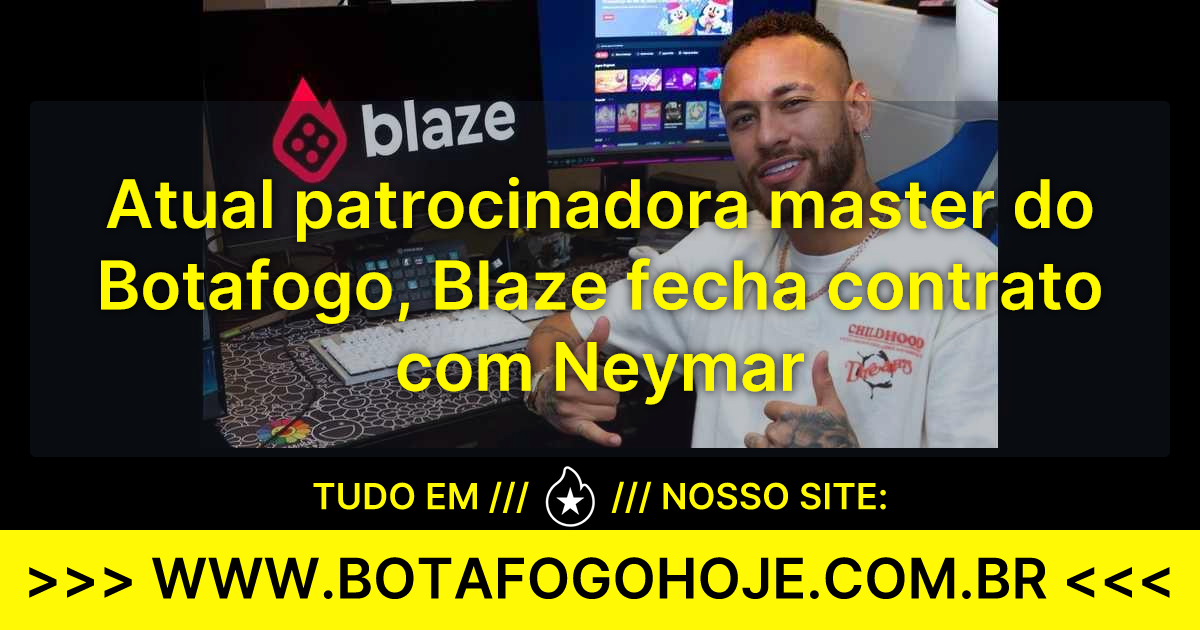 Blaze fecha contrato com Neymar | Botafogo Hoje