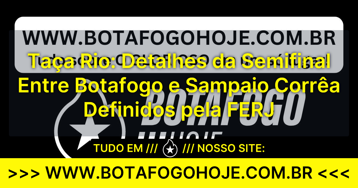 Taça Rio: Detalhes da Semifinal Entre Botafogo e Sampaio Corrêa ...