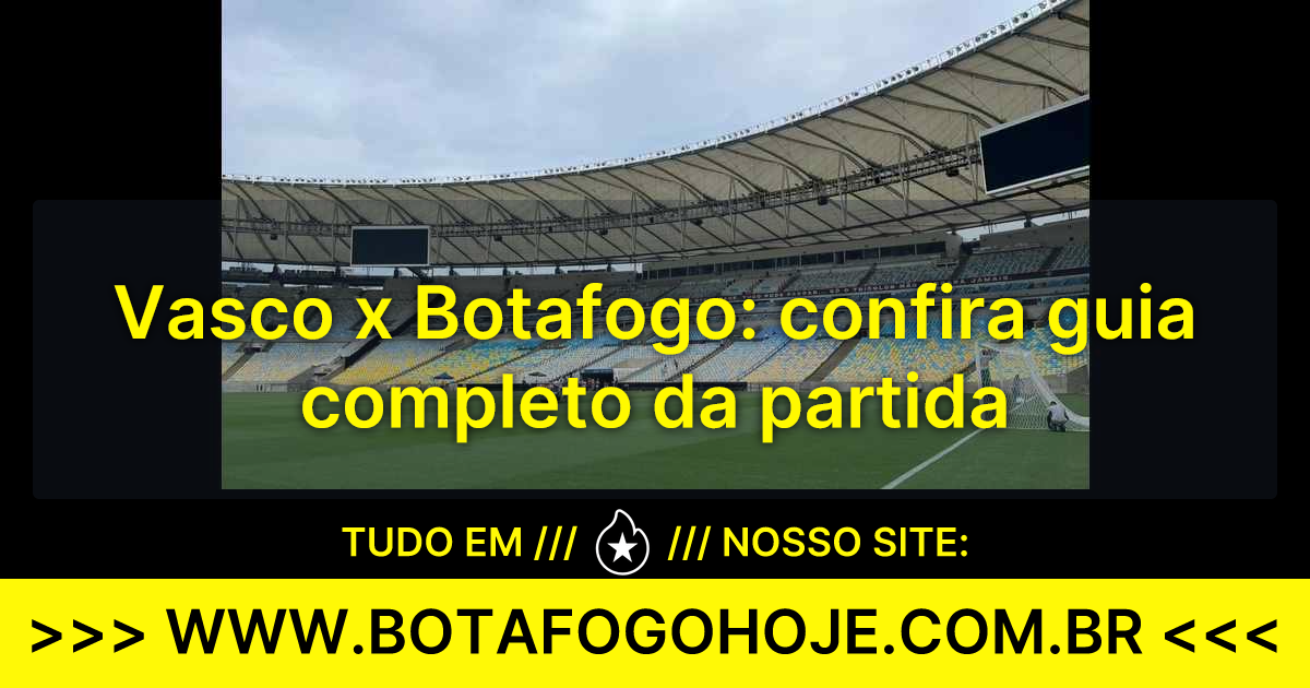 Vasco x Botafogo: confira guia completo da partida